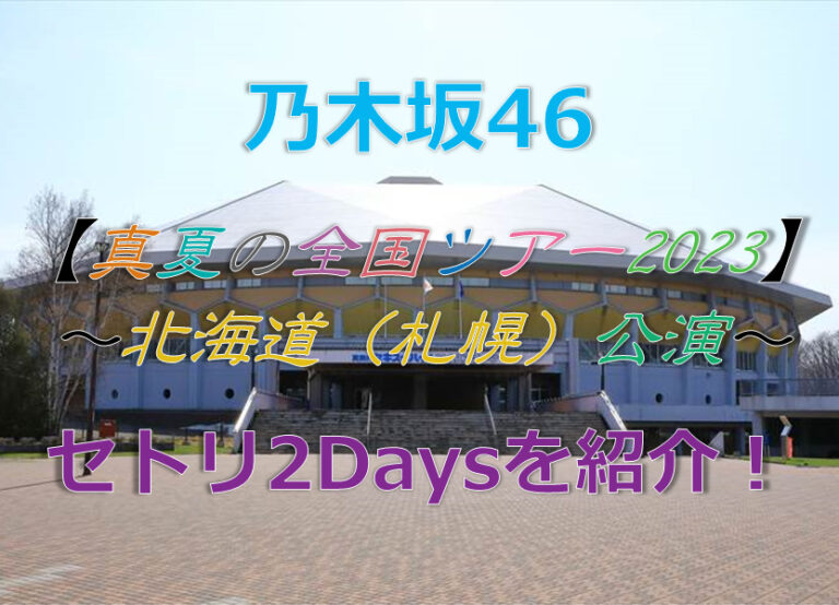 乃木坂46真夏の全国ツアー2023北海道（札幌）公演のセトリ2Daysを紹介！