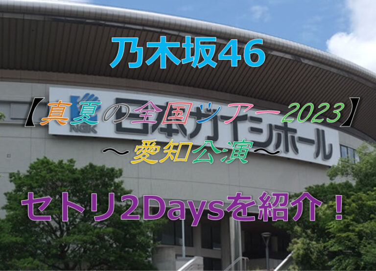 乃木坂46真夏の全国ツアー2023愛知公演のセトリ2Daysを紹介！