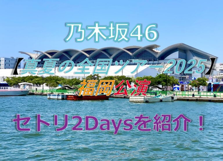 乃木坂46真夏の全国ツアー2025福岡公演のセトリ2Daysを紹介！